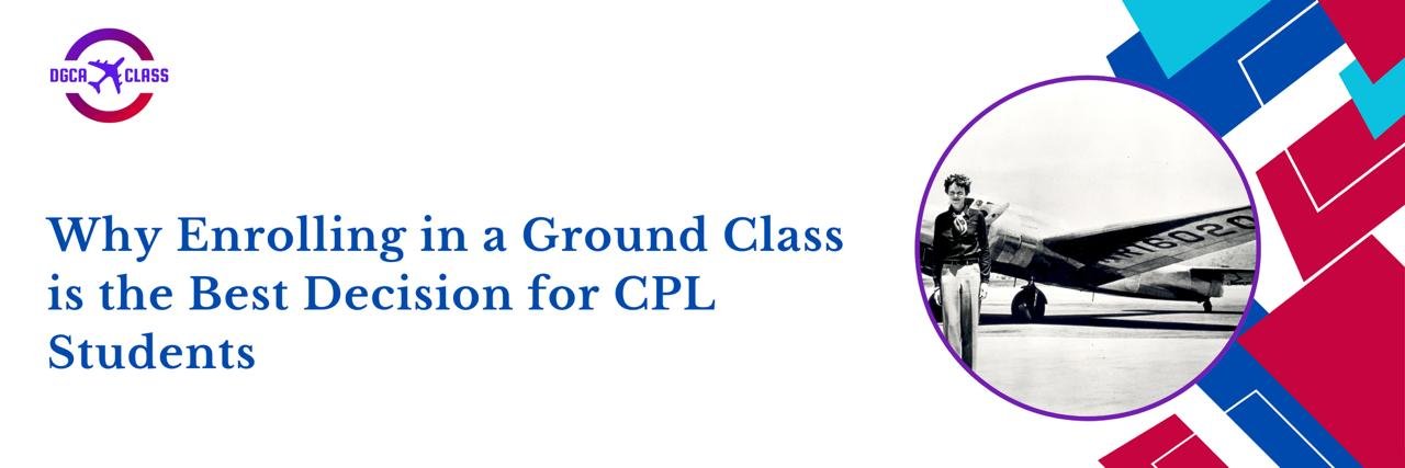 Why Enrolling in a Ground Class is the Best Decision for CPL Students